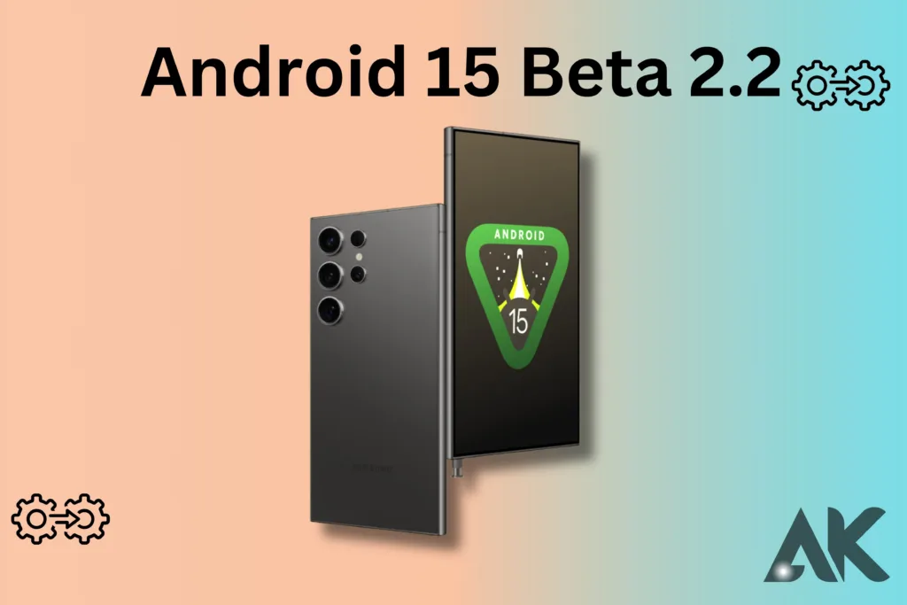 Android 15 Beta 2.2 performance: How Does Android 15 Beta 2.2 Perform? A Best Detailed Look