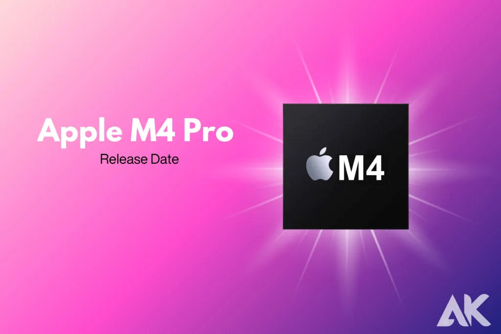 Apple M4 Pro Release Date: Everything Best You Need to Know