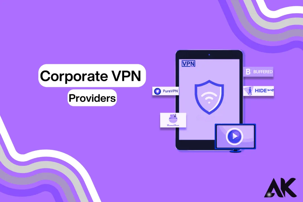 Corporate VPN Providers: A Comprehensive Guide to Choosing the Best ...