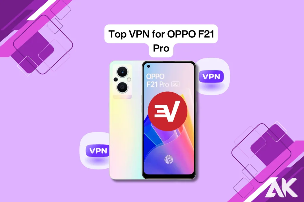 Top VPN for OPPO F21 Pro: Secure and Private Browsing 2024